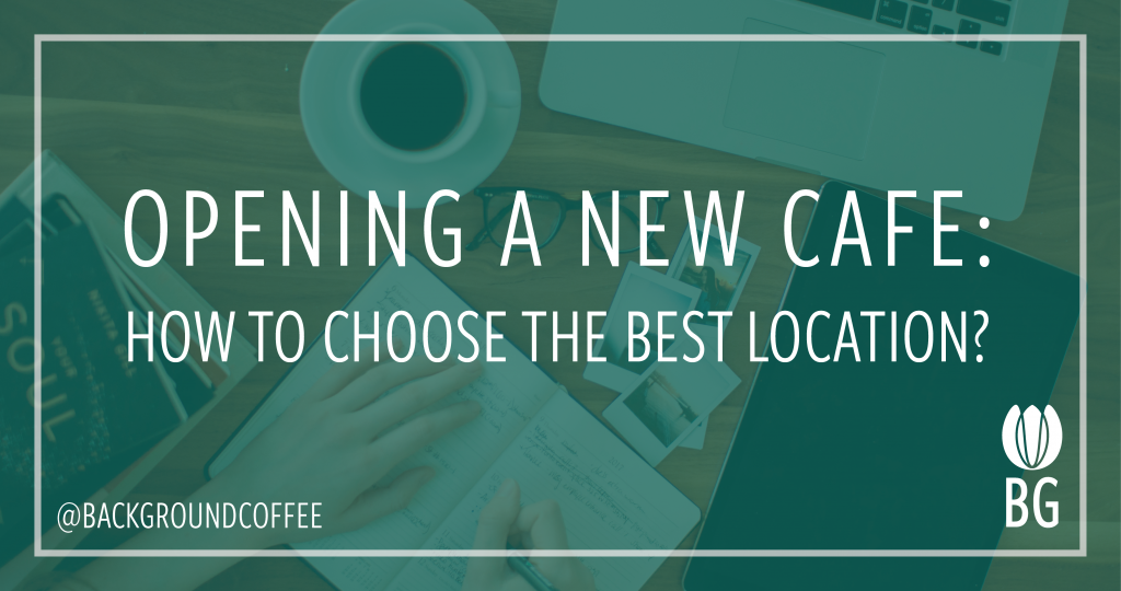 OPENING A NEW CAFE: HOW TO FIND THE PERFECT LOCATION? - Speciality ...